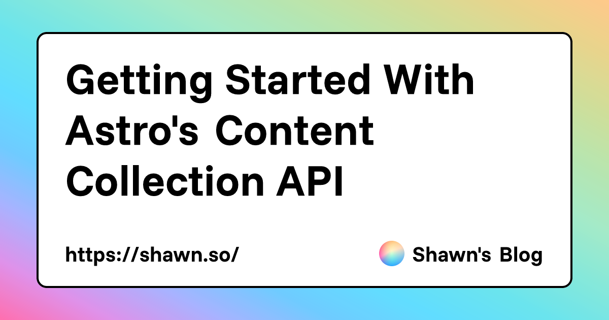 Getting Started With Astro's Content Collection API | Shawn's Blog